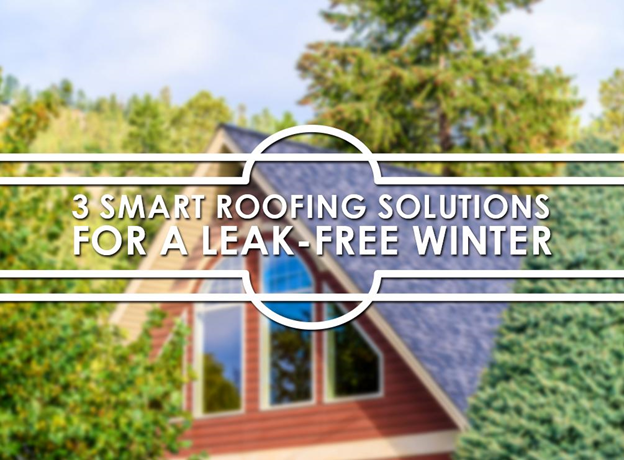 3 smart roofing solutions for a leak free winter